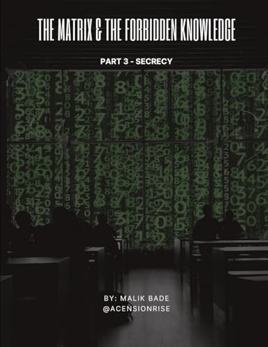 The Matrix & The Forbidden Knowledge (Part 3): Secrecy by Malik Bade | Goodreads