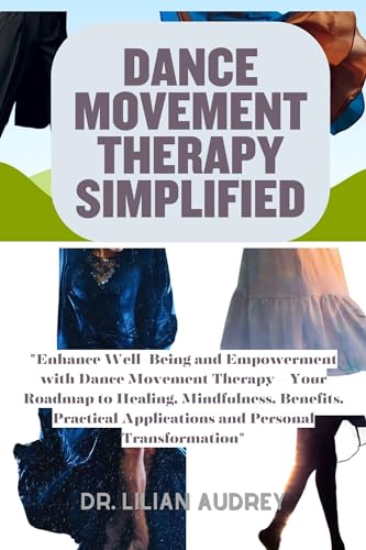DANCE MOVEMENT THERAPY SIMPLIFIED: "Enhance Well-Being and Empowerment ...