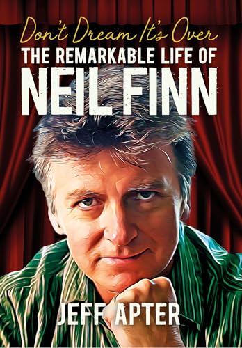 Don't Dream It's Over: The Remarkable Life Of Neil Finn by Jeff Apter ...