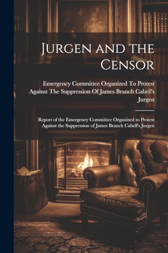 Jurgen and the Censor: Report of the Emergency Committee Organized to ...