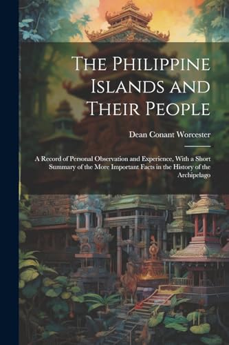 The Philippine Islands and Their People: A Record of Personal ...