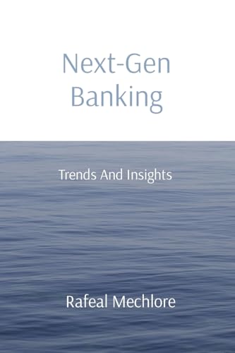 Next-Gen Banking: Trends And Insights by Rafeal Mechlore | Goodreads