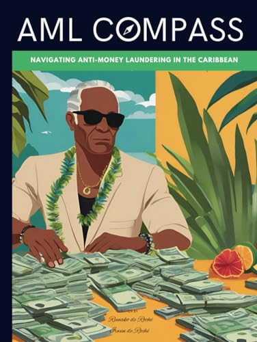 AML Compass: Navigating Anti-Money Laundering in The Caribbean by Mr Runako Irwin de Roché ...