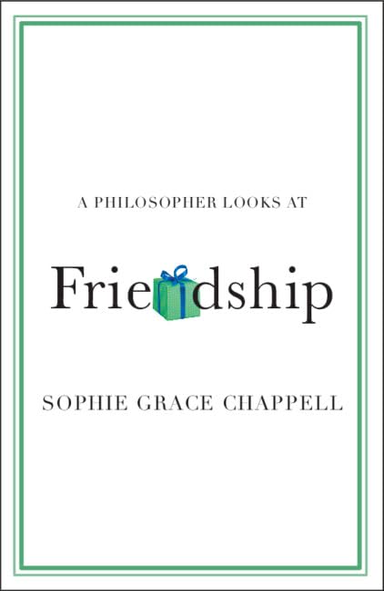 A Philosopher Looks at Friendship by Sophie Grace Chappell | Goodreads