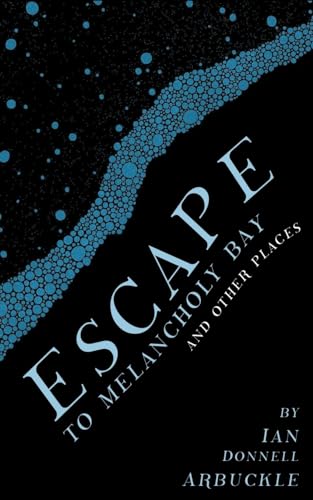 Escape to Melancholy Bay and Other Places by Ian Donnell Arbuckle | Goodreads