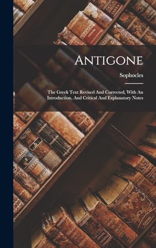 Antigone: The Greek Text Revised And Corrected, With An Introduction ...