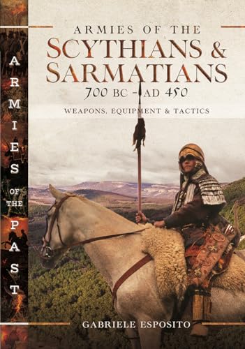 Armies of the Scythians and Sarmatians 700 BC to AD 450: Weapons ...