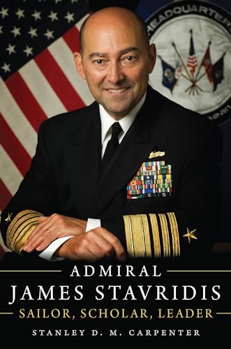 Admiral James Stavridis: Sailor, Scholar, Leader by Stanley D.M ...