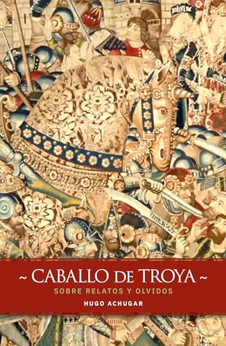 Caballo de troya: Sobre relatos y olvidos by Hugo Achugar | Goodreads