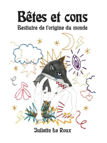 Bêtes et cons: Bestiaire de l'origine du monde by Juliette Le Roux ...