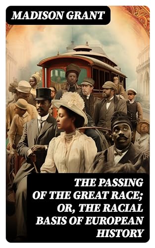 The passing of the great race; or, The racial basis of European history ...
