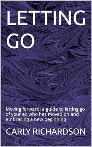 LETTING GO: Moving forward: a guide to letting go of your ex who has ...