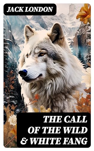 THE CALL OF THE WILD & WHITE FANG: Adventure Classics of the American ...