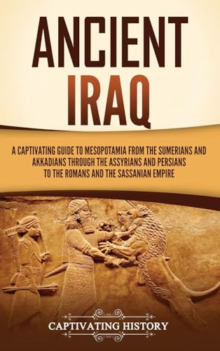 Ancient Iraq: A Captivating Guide to Mesopotamia from the Sumerians and ...
