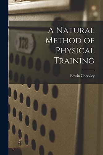 A Natural Method of Physical Training by Edwin Checkley | Goodreads