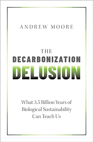 The Decarbonization Delusion: What 3.5 Billion Years of Biological ...