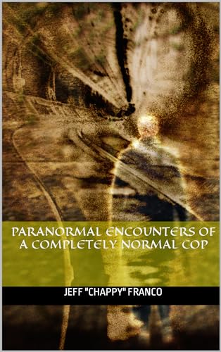 Paranormal Encounters of a Completely Normal Cop by Jeff "Chappy ...