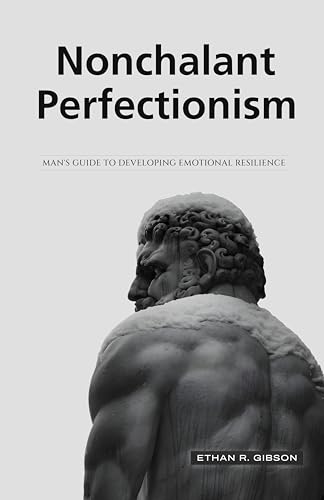 Nonchalant Perfectionism: Man's Guide to Developing Emotional ...