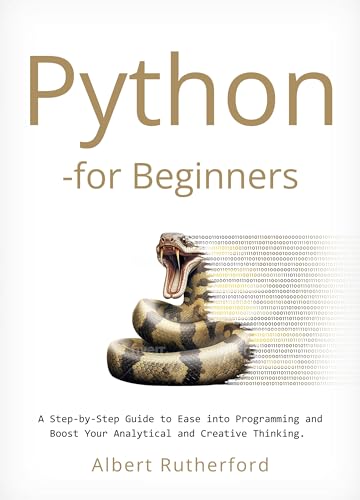 Python for Beginners: A Step-by-Step Guide to Ease into Programming and ...
