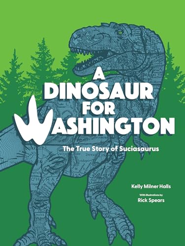 A Dinosaur for Washington: The True Story of Suciasaurus by Kelly ...