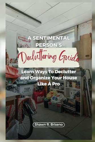 A Sentimental Person's Decluttering Guide: Learn Ways To Declutter and Organize Your House Like ...