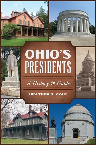Ohio's Presidents: A History & Guide by Heather S. Cole | Goodreads