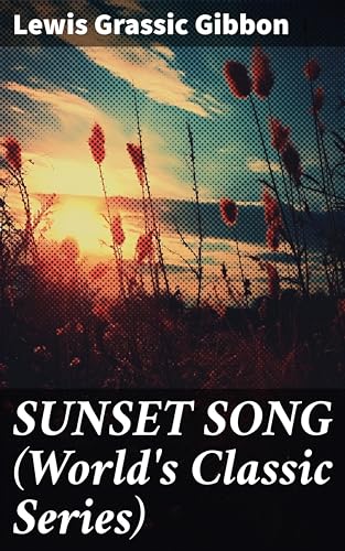 SUNSET SONG (World's Classic Series): One of the Greatest Works of ...