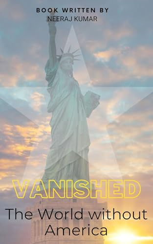 Vanished - The World without America by Neeraj Kumar | Goodreads
