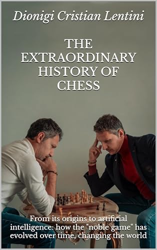 THE EXTRAORDINARY HISTORY OF CHESS: From its origins to artificial ...