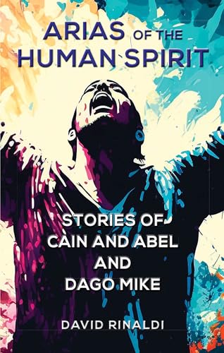 Arias of the Human Spirit: Stories of Cain and Abel and Dago Mike by ...
