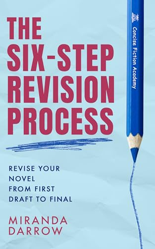 The Six-Step Revision Process: Revise Your Novel from First Draft to ...