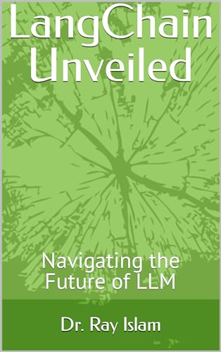 LangChain Unveiled: Navigating the Future of LLM by Dr. Ray Islam | Goodreads