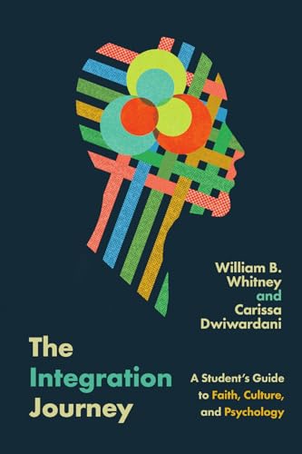 The Integration Journey: A Student's Guide to Faith, Culture, and ...