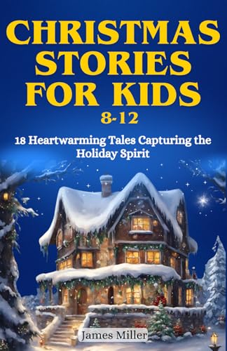 Christmas Stories for Kids 8-12: 18 Heartwarming Tales Capturing the ...