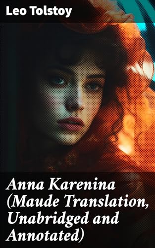 Anna Karenina (Maude Translation, Unabridged and Annotated): A Tale of ...