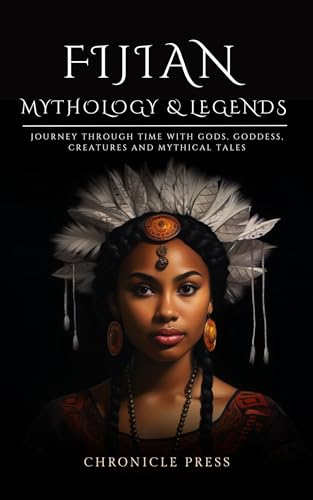 Fijian Mythology and Legends: Journey Through Time with Gods, Goddess, Creatures and Mythical ...