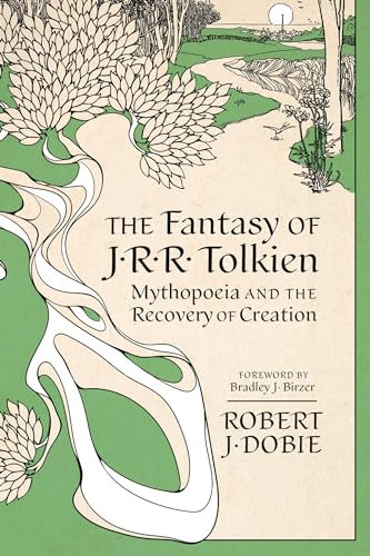 The Fantasy of J.R.R. Tolkien: Mythopoeia and the Recovery of Creation ...