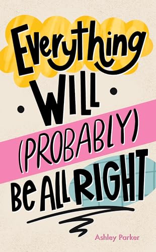 Everything Will (Probably) Be All Right by Ashley Parker | Goodreads
