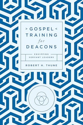 Gospel Training for Deacons: Equipping Servant Leaders by Robert H ...