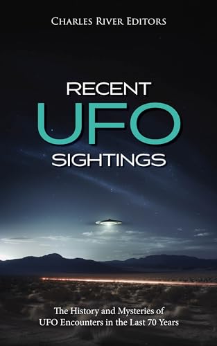 Recent UFO Sightings: The History and Mysteries of UFO Encounters in ...