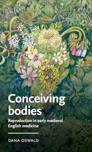 Conceiving bodies: Reproduction in early medieval English medicine by Dana Oswald | Goodreads