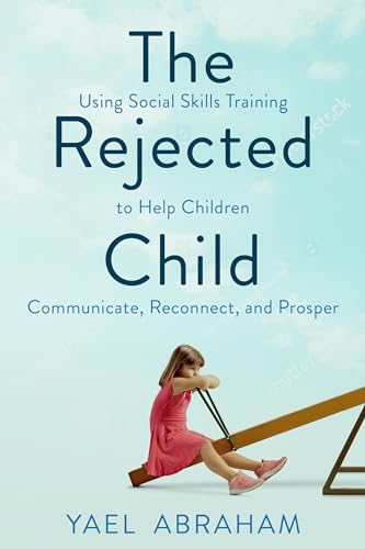 The Rejected Child: Using Social Skills Training to Help Children ...