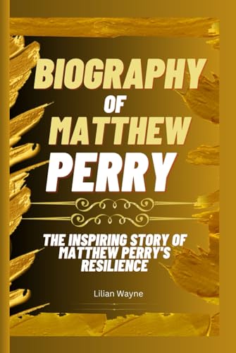 BIOGRAPHY OF MATTHEW PERRY: The Inspiring Story of Matthew Perry's ...