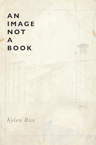 An Image Not a Book (Free Verse Editions) by Kylan Rice | Goodreads