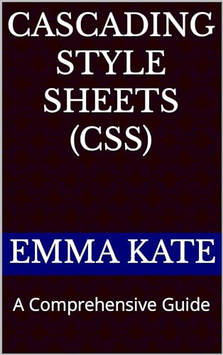 Cascading Style Sheets (CSS): A Comprehensive Guide by Emma Kate ...