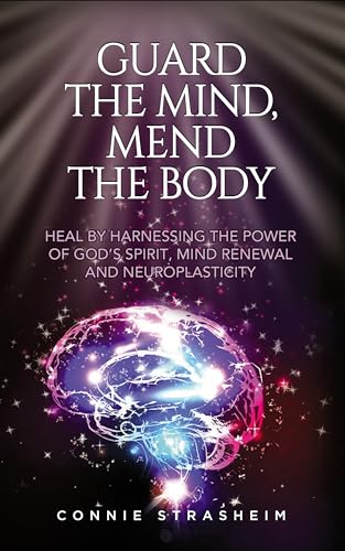 Guard the Mind, Mend the Body: Heal by Harnessing the Power of God's ...