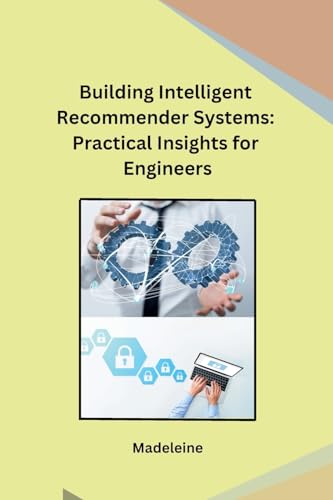 Building Intelligent Recommender Systems: Practical Insights for Engineers by Madeleine | Goodreads