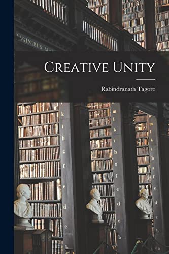 Creative Unity by Tagore Rabindranath | Goodreads