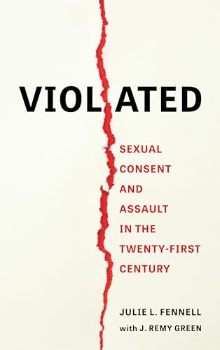 Violated: Sexual Consent and Assault in the Twenty-First Century by ...