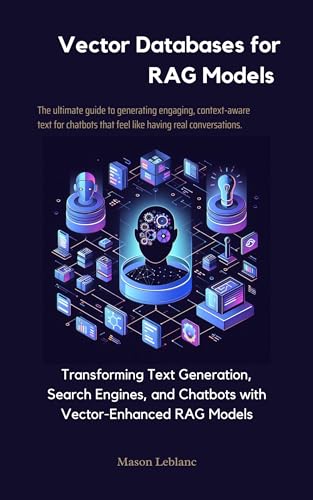 Vector Databases for RAG Models: Transforming Text Generation, Search Engines, and Chatbots with ...